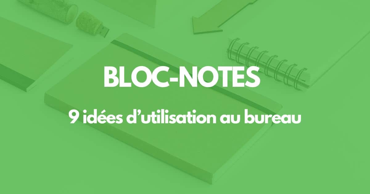 9 idées d'utilisation des Blocs-Notes Personnalisés au Bureau